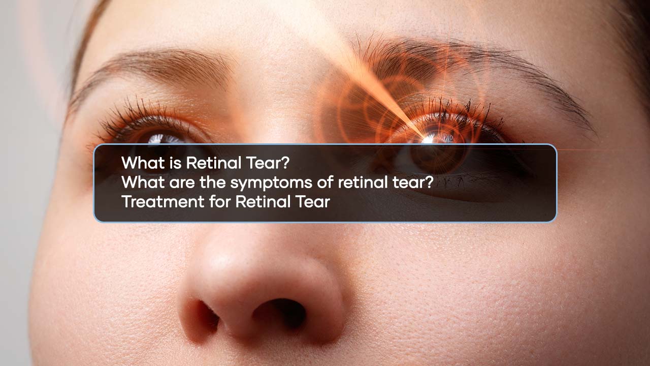 What is Retinal Tear? | What are the symptoms of retinal tear?